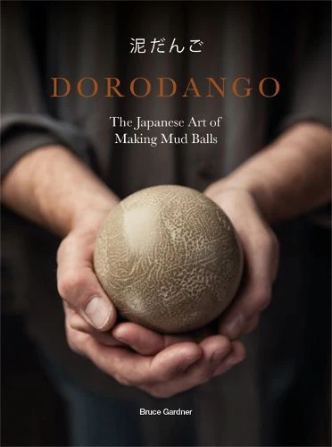 Dorodango The Japanese Art of Making Mud Balls By Bruce Gardner ⋆ Spend ...